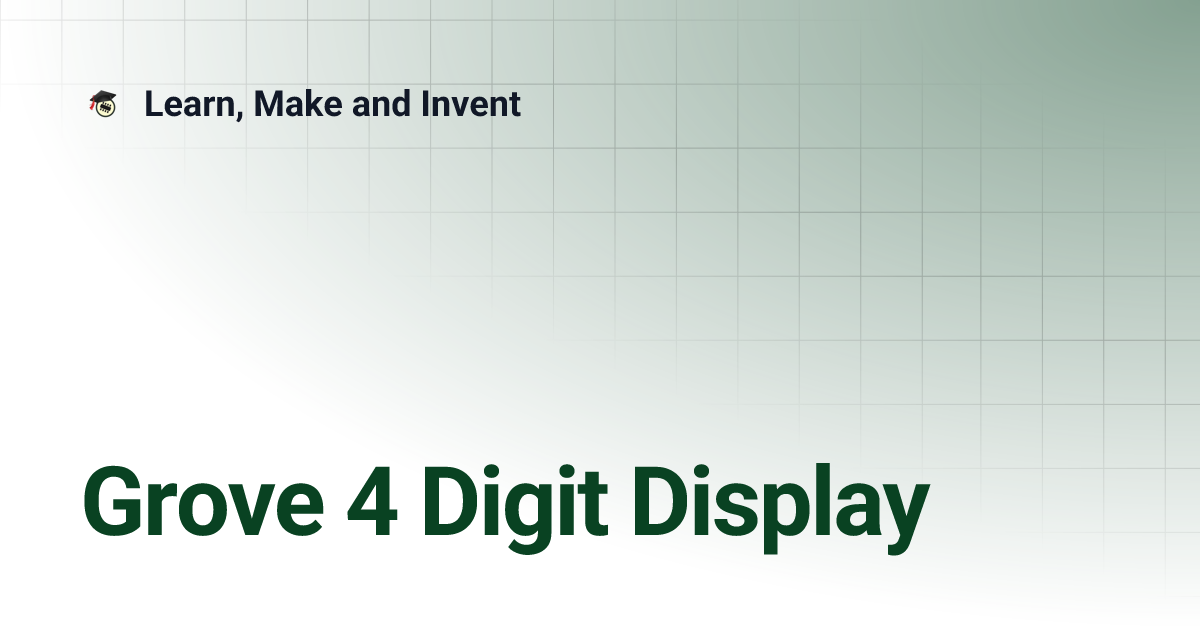 Grove 4 Digit Display | Learn, Make and Invent