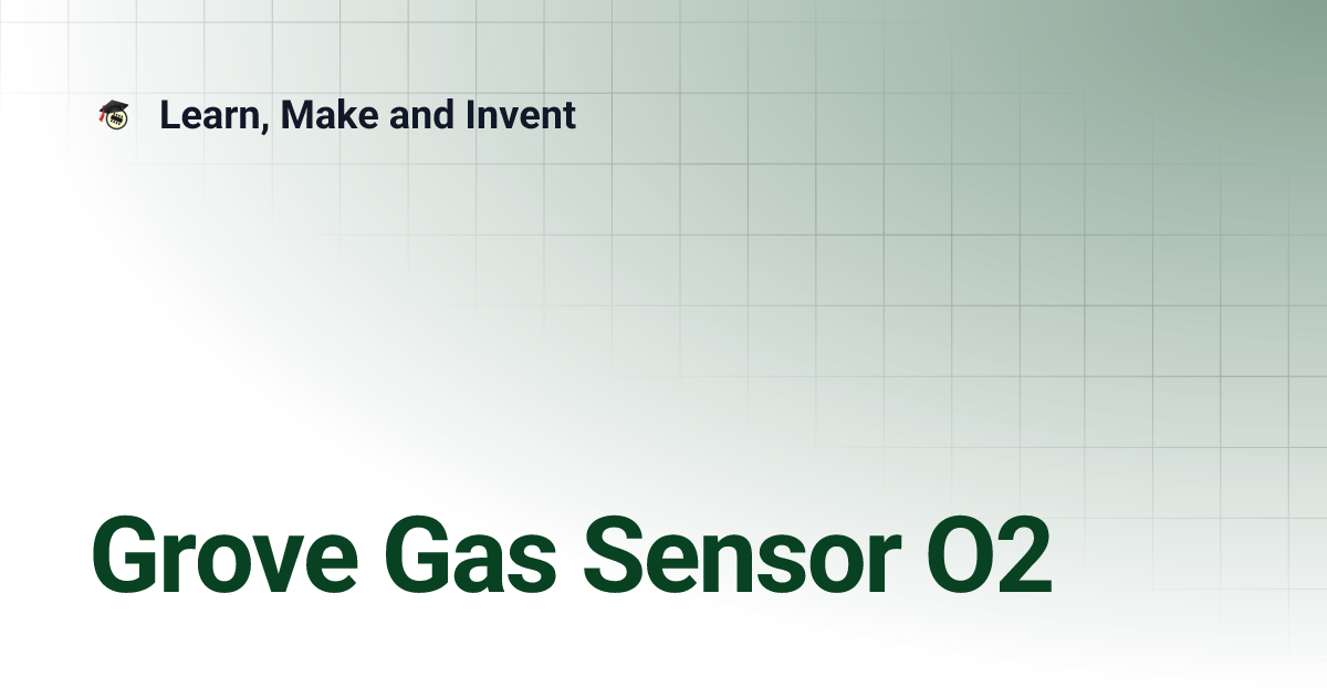 Grove Gas Sensor O2 | Learn, Make and Invent