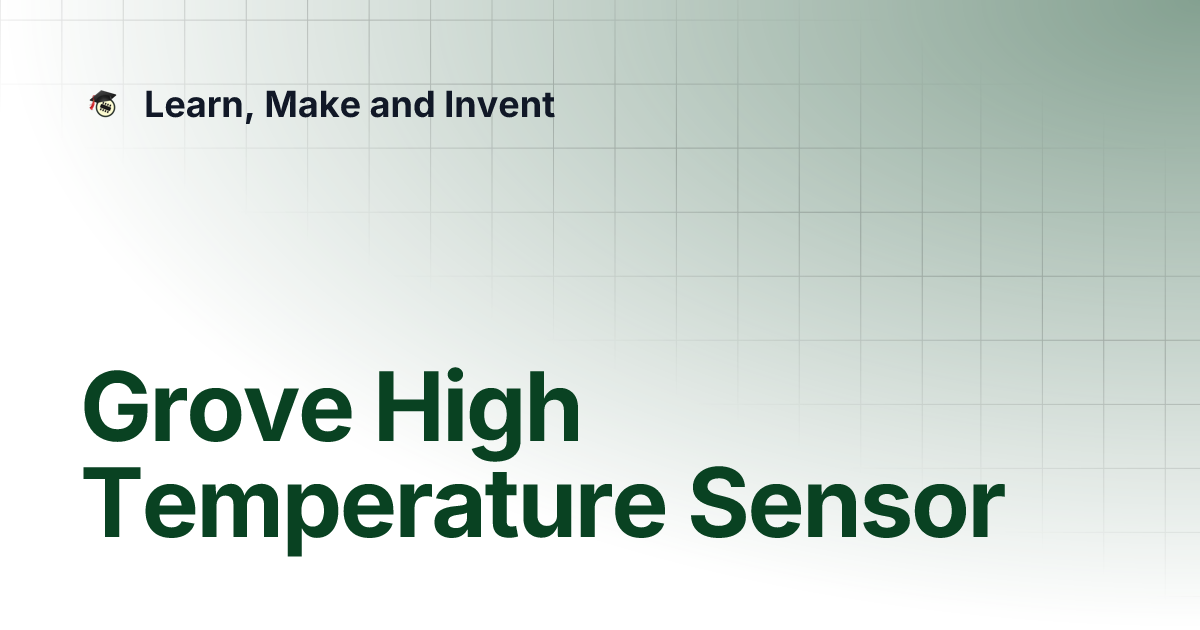 Grove High Temperature Sensor | Learn, Make and Invent