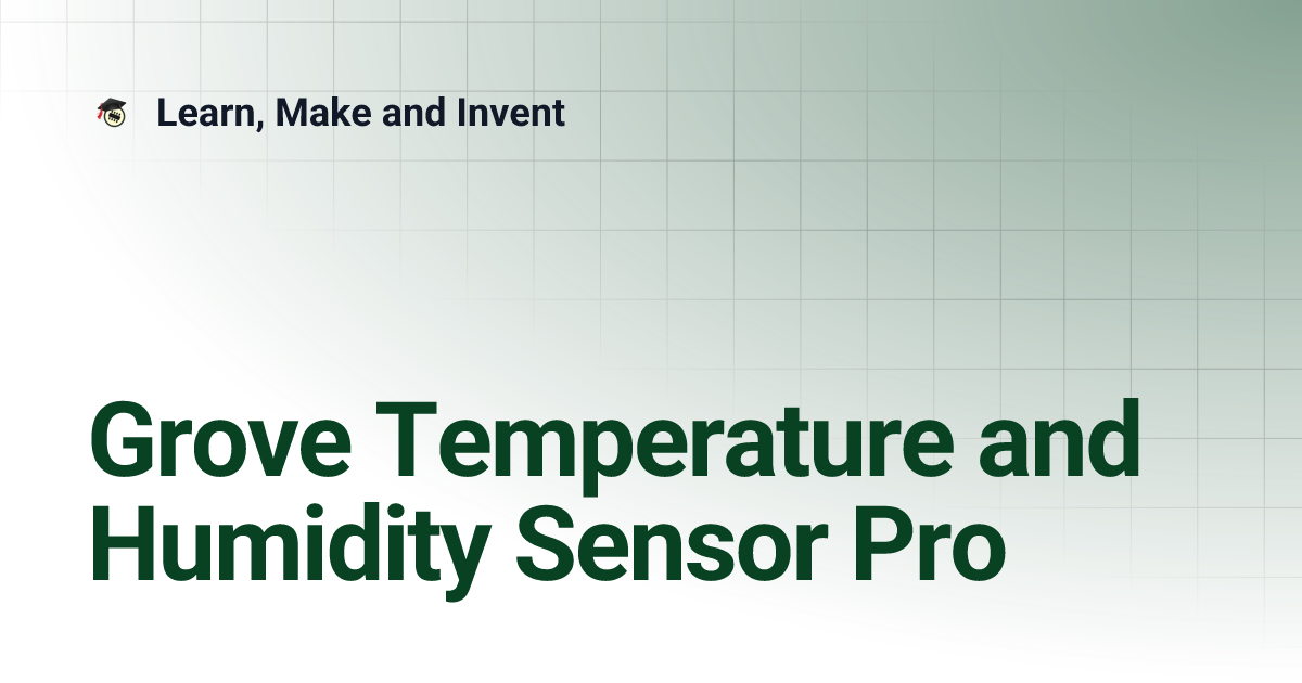 Grove Temperature and Humidity Sensor Pro | Learn, Make and Invent