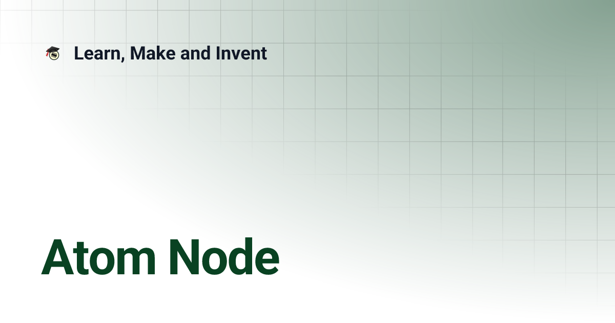Atom Node | Learn, Make and Invent