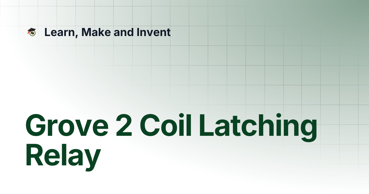 Grove 2 Coil Latching Relay | Learn, Make and Invent