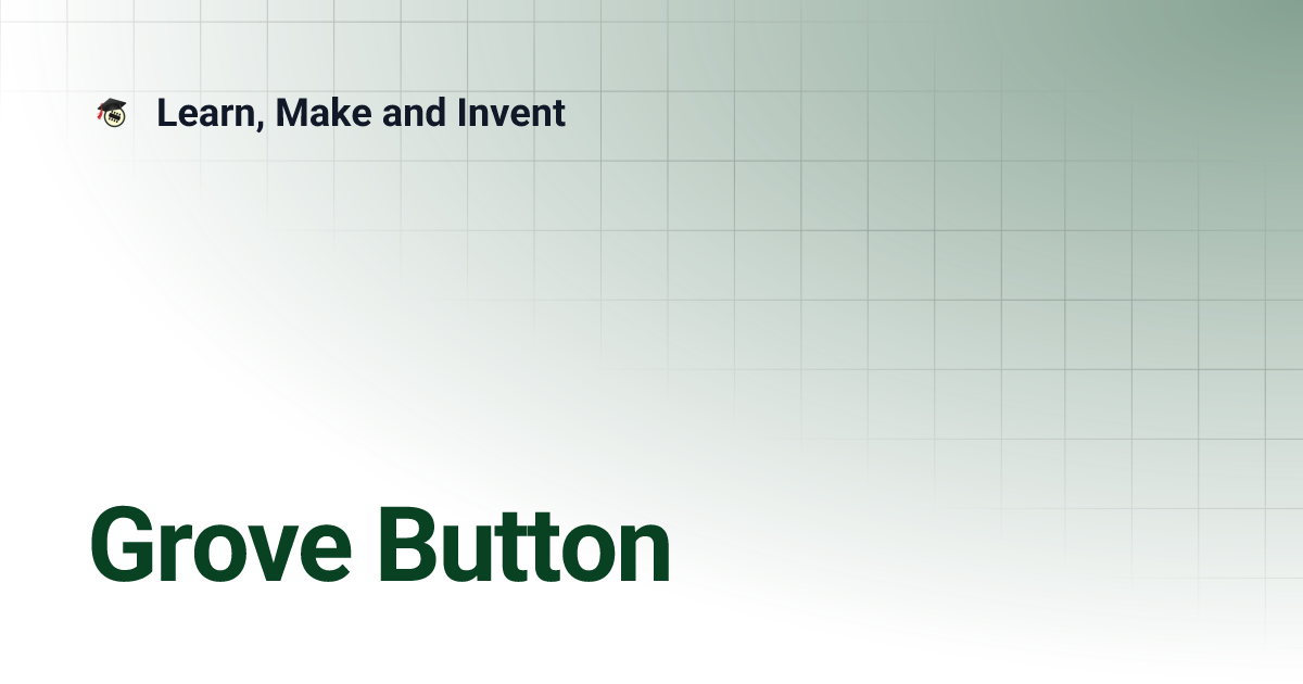 Grove Button | Learn, Make and Invent