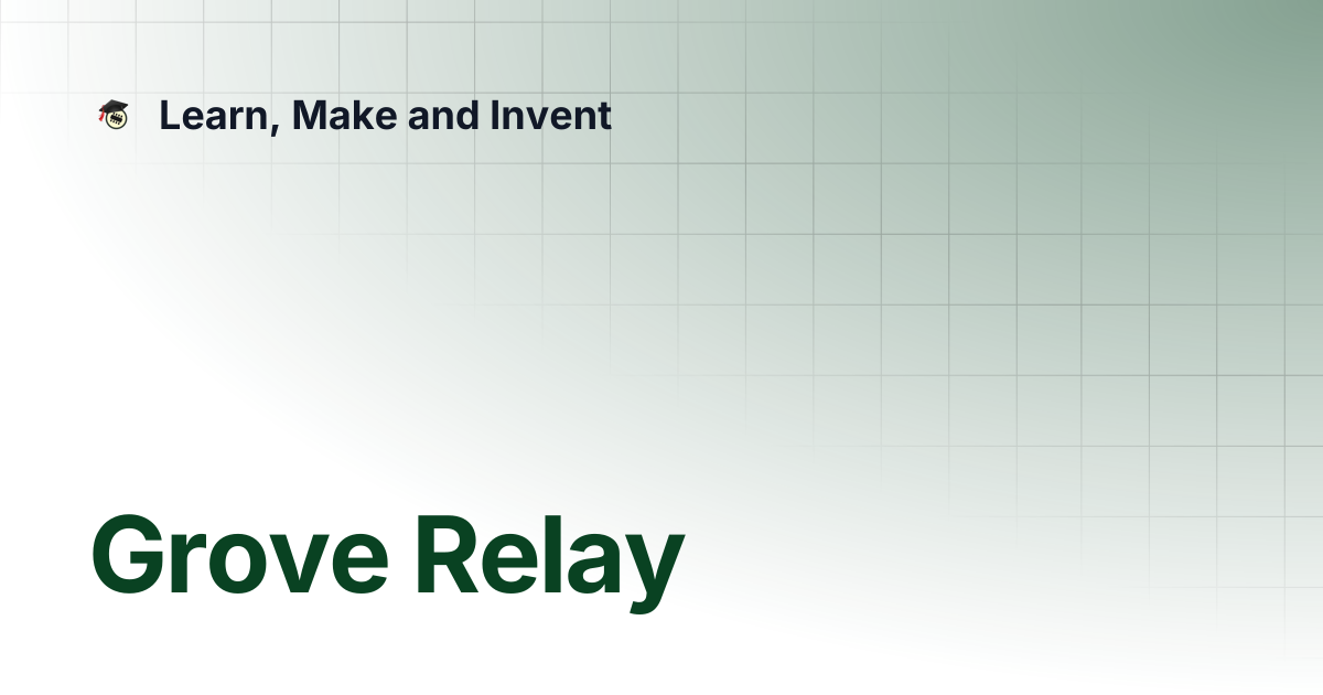 Grove Relay | Learn, Make and Invent