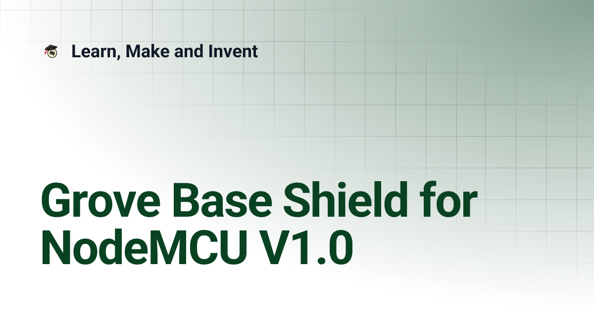 Grove Base Shield for NodeMCU V1.0 | Learn, Make and Invent