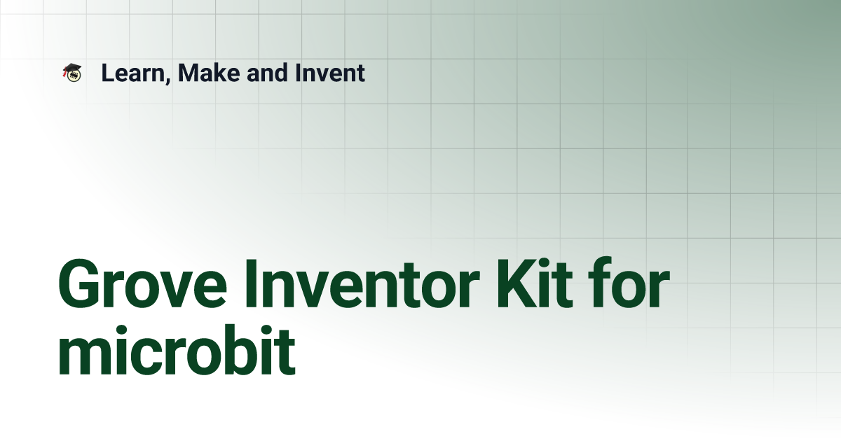 Grove Inventor Kit for microbit | Learn, Make and Invent