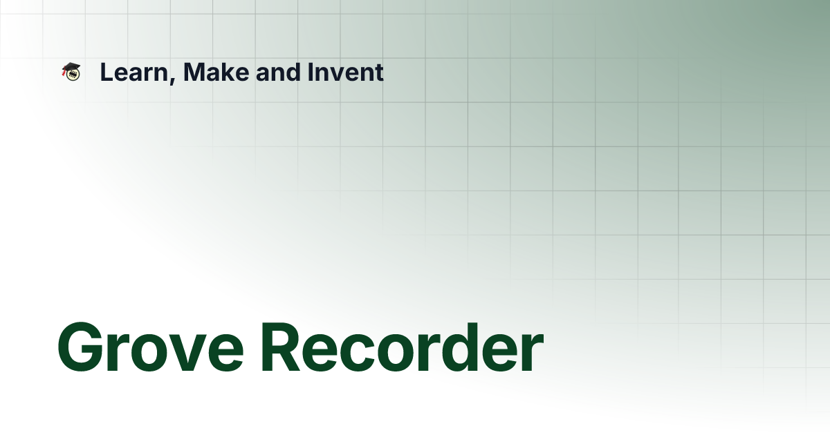 Grove Recorder | Learn, Make and Invent