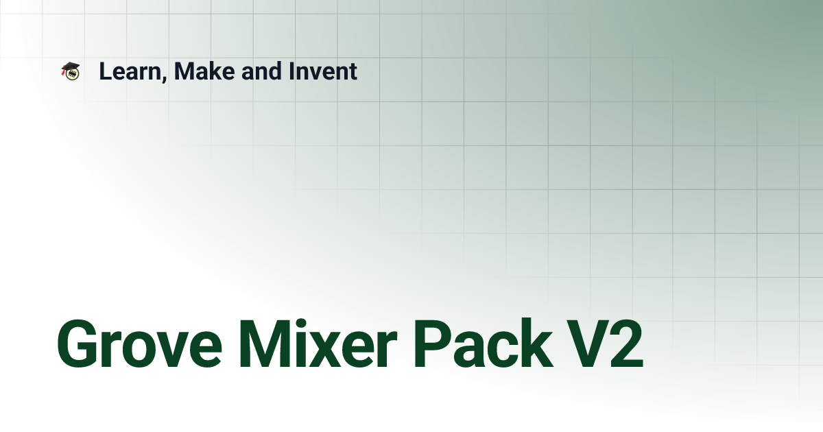 Grove Mixer Pack V2 | Learn, Make and Invent