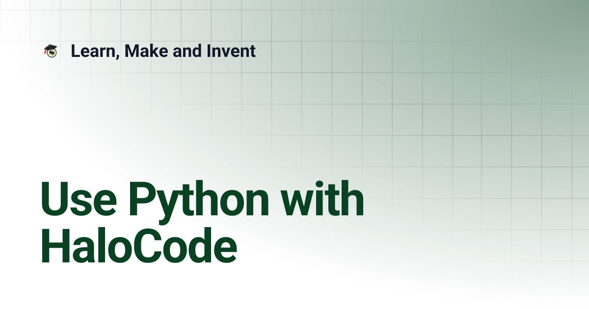 Use Python with HaloCode | Learn, Make and Invent