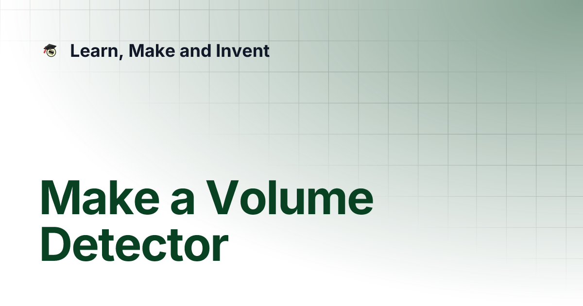 Make a Volume Detector | Learn, Make and Invent