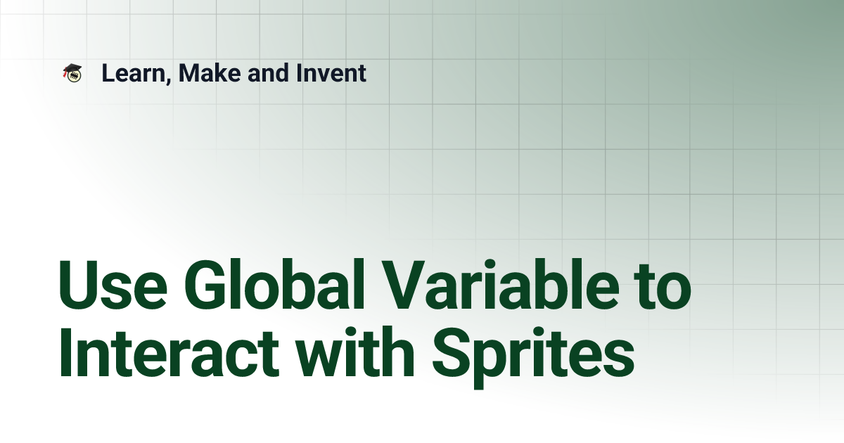 Use Global Variable to Interact with Sprites | Learn, Make and Invent