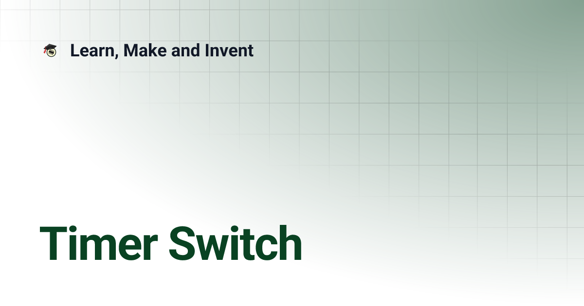 Timer Switch | Learn, Make and Invent