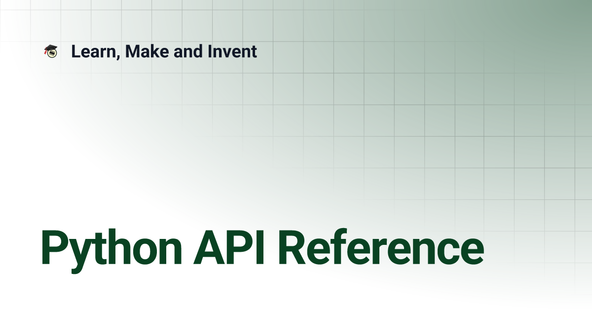 Python API Reference | Learn, Make and Invent