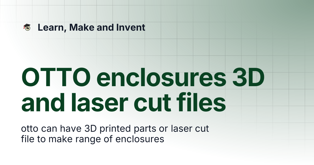 OTTO enclosures 3D and laser cut files | Learn, Make and Invent